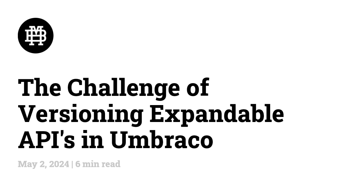The Challenge of Versioning Expandable API's in Umbraco | mattbrailsford.dev